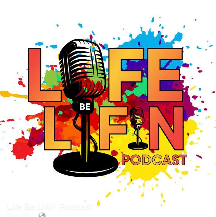 Life Be Lifin Podcast