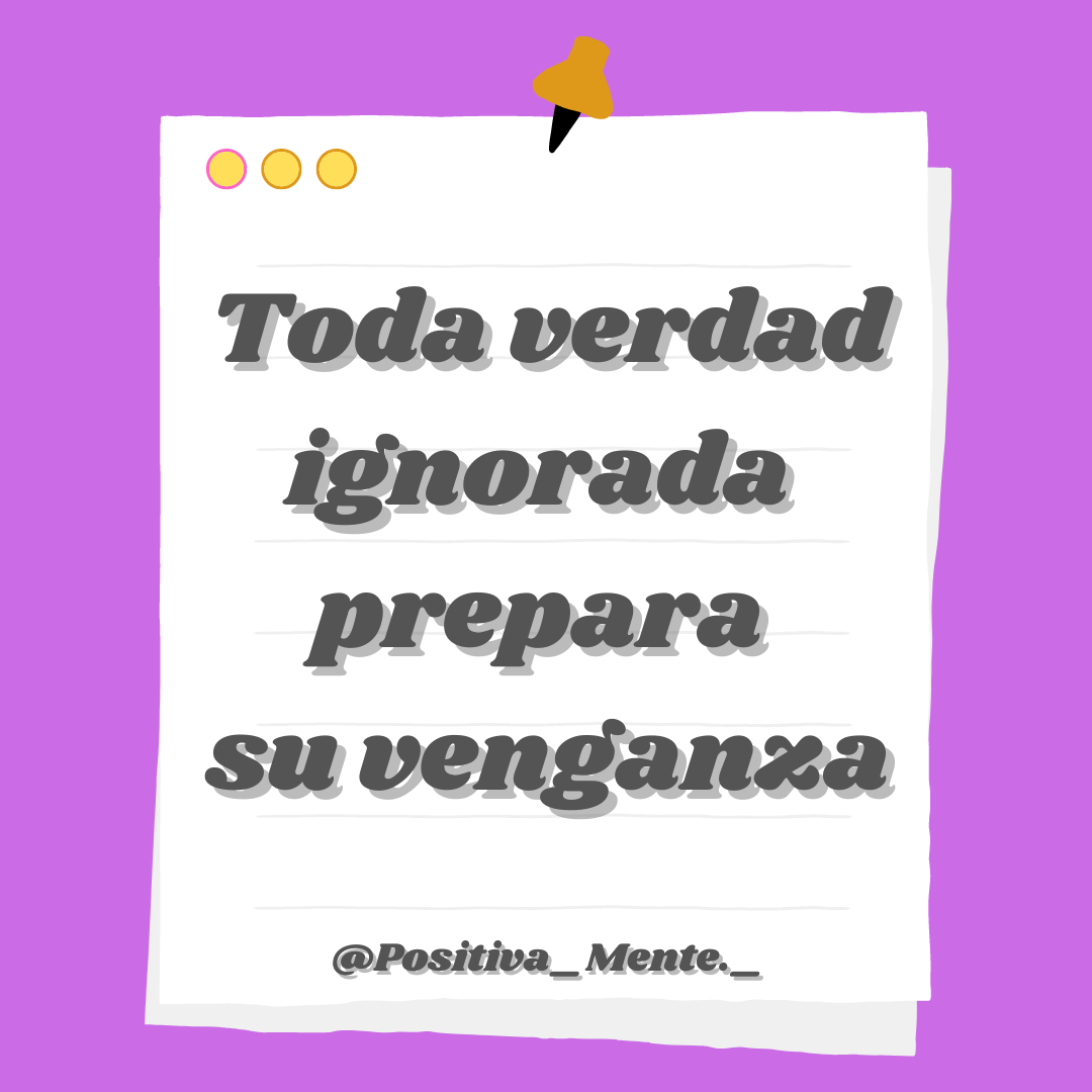 Toda verdad ignorada prepara su venganza. / Ideas poderosas para tu ...