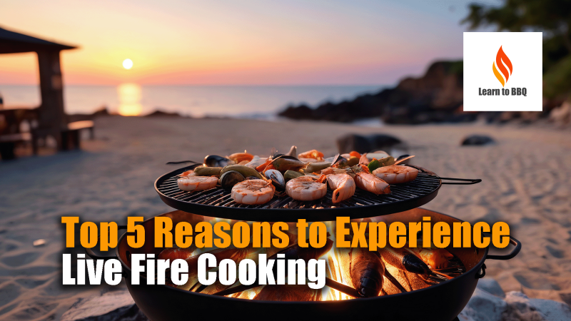 Top 5 Reasons to Embrace Live-Fire Cooking: Unleash Your Inner BBQ ...